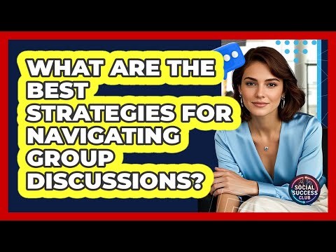 What Are The Best Strategies For Navigating Group Discussions? - Social Success Club