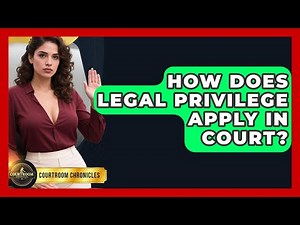 How Does Legal Privilege Apply In Court? - Courtroom Chronicles