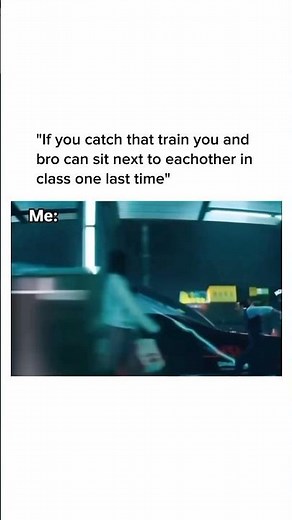 If you catch that train you and bro can sit next to each other in class one last time