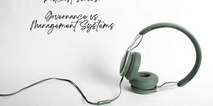 Podcast series: Governance vs. Management Systems