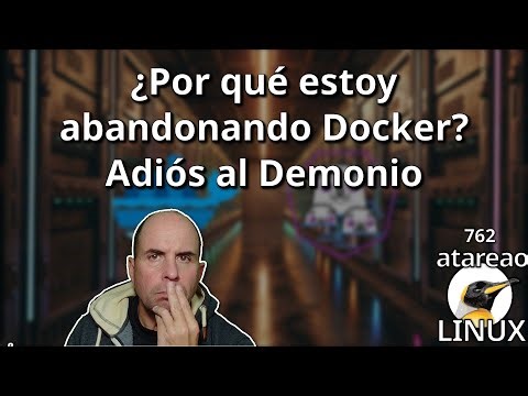 762 - ¿Por qué estoy abandonando Docker? Adiós al Demonio