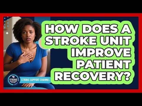 How Does A Stroke Unit Improve Patient Recovery?