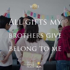 19 reactions | Workbook Lesson 315: All gifts my brothers give...