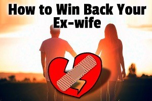 How to Get Your Ex-Wife Back After Getting a Divorce