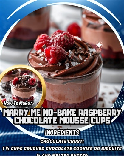 MARRY ME NO-BAKE RASPBERRY CHOCOLATE MOUSSE CUPS Decadent, romantic, and irresistibly smooth. These elegant no-bake mousse cups feature a rich dark chocolate base, a silky chocolate mousse center, and a fresh raspberry topping that adds the perfect tangy contrast. Each bite melts on the tongue — creamy, fruity, and impossibly indulgent — a dessert made to fall in love with. Key Ingredients: dark chocolate, raspberries, cream cheese, whipped cream, cocoa powder, sugar, butter. Quick Steps: Make c
