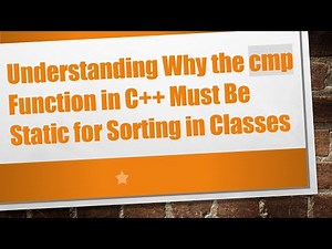 Understanding Why the cmp Function in C+ + Must Be Static for Sorting in Classes