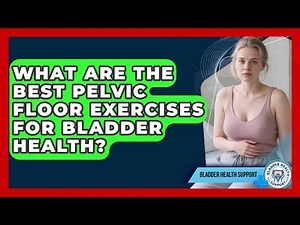 What Are The Best Pelvic Floor Exercises For Bladder Health? - Bladder Health Support