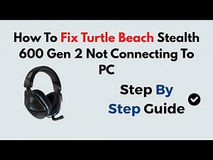 How To Fix Turtle Beach Stealth 600 Gen 2 Not Connecting To PC