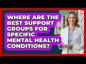 Where Are The Best Support Groups For Specific Mental Health Conditions? - The Health Brief