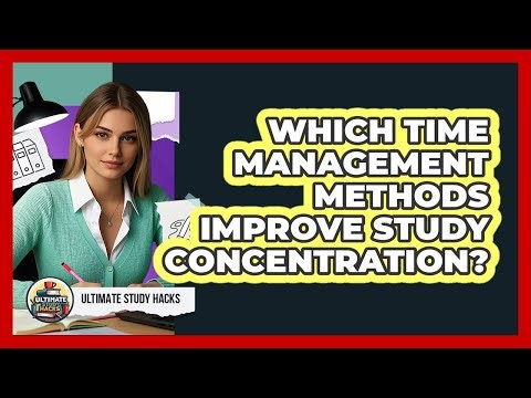Which Time Management Methods Improve Study Concentration?
