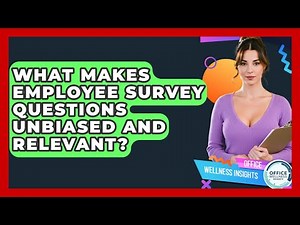 What Makes Employee Survey Questions Unbiased And Relevant? - Office Wellness Insights