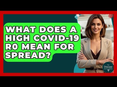 What Does A High COVID-19 R0 Mean For Spread? - The Disease Encyclopedia