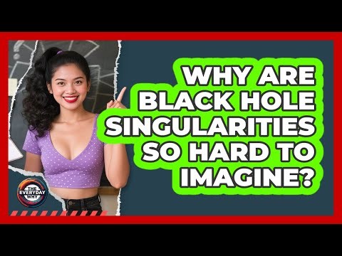 Why Are Black Hole Singularities So Hard To Imagine? - The Everyday Why