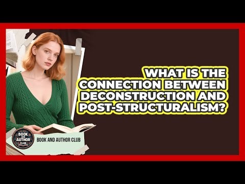 What Is The Connection Between Deconstruction And Post-Structuralism?