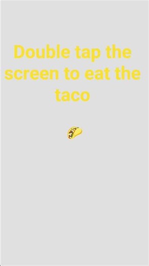 double tap the screen to eat the taco 🌮