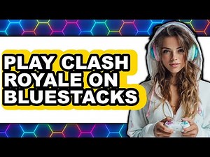How to Play Clash Royale on Bluestacks 2025 - Full Guide