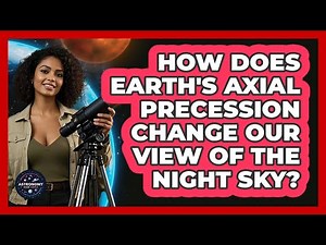 How Does Earth's Axial Precession Change Our View Of The Night Sky? - Astronomy Made Simple