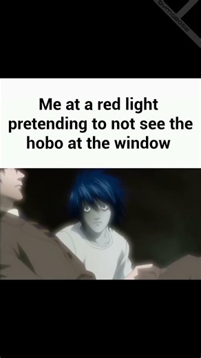 Me at a red light pretending not to see the homeless at the window - Death Note Meme