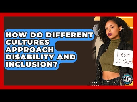 How Do Different Cultures Approach Disability And Inclusion? - Your Disabled Truth