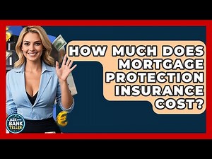 How Much Does Mortgage Protection Insurance Cost? - Ask Your Bank Teller