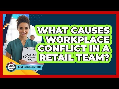 What Causes Workplace Conflict In A Retail Team?