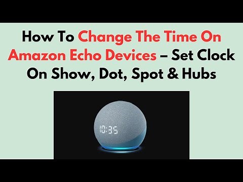 How To Change The Time On Amazon Echo Devices – Set Clock On Show, Dot, Spot & Hubs