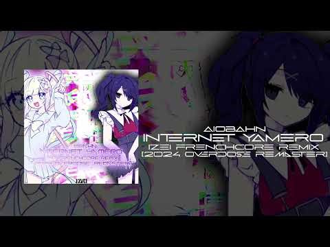Aiobahn - Internet Yamero (IZEI Frenchcore Remix) ["2024 OVERDOSE" Remaster]