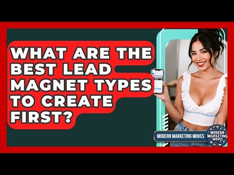 What Are The Best Lead Magnet Types To Create First? - Modern Marketing Moves