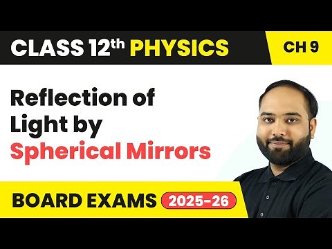 Reflection of Light by Spherical Mirrors | Class 12 Physics Chapter 9 | CBSE 2025-26