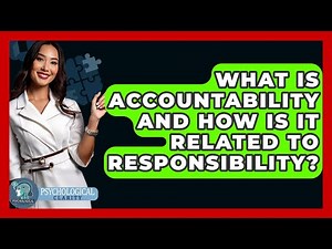 What Is Accountability And How Is It Related To Responsibility? - Psychological Clarity