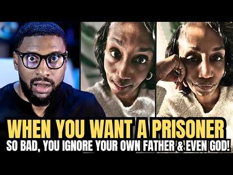 When You Want A Prisoner So Bad You Ignore Your Dad & Even God Himself!