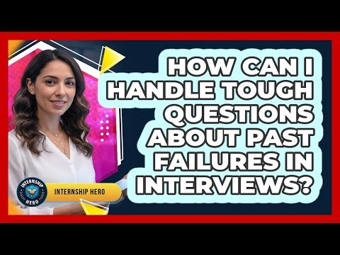 How Can I Handle Tough Questions About Past Failures In Interviews? - Internship Hero