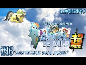 COMICS DE MLP (LOQUENDO) PARTE 16 ESPECIAL 80K SUBS