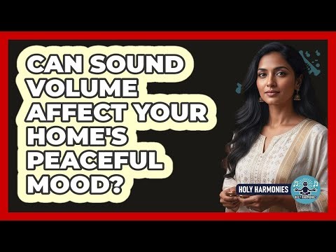 Can Sound Volume Affect Your Home's Peaceful Mood?