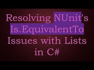 Resolving NUnit's Is.EquivalentTo Issues with Lists in C#