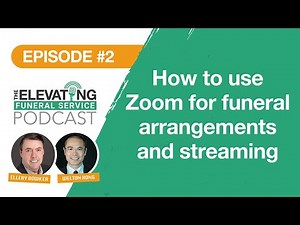 Elevating Funeral Service - Episode 2: Use Zoom for arrangements and streaming.