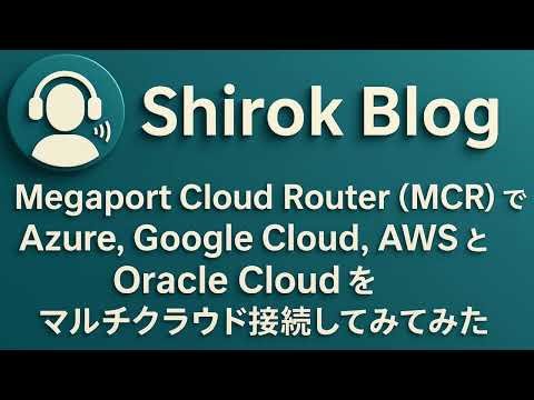 [解説] Megaport Cloud Routerで Azure, Google Cloud, AWS と Oracle Cloudをマルチクラウド接続してみてみた