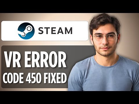 How To Fix Steam VR Error Code 450: 2025 Full Guide