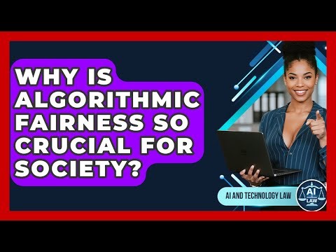 Why Is Algorithmic Fairness So Crucial For Society? - AI and Technology Law