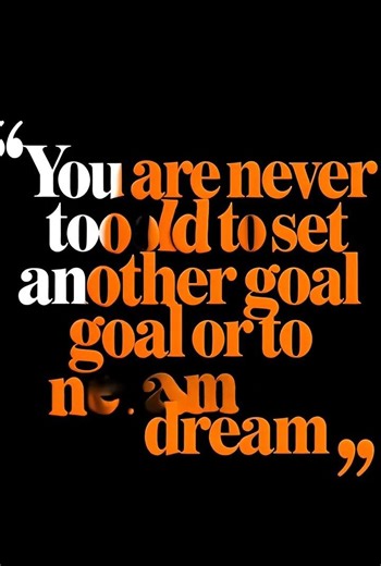 You are never too old to set another goal or to dream a new dream , author C S Lewis