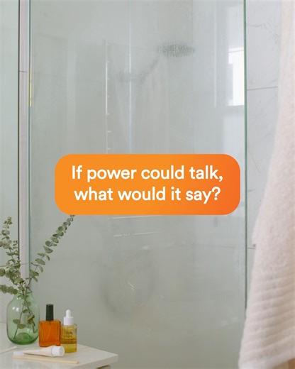 If your power could talk, it might ask you to keep those showers short to save energy, and your wallet. | Genesis