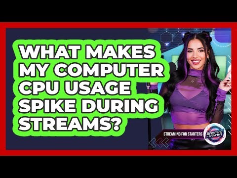 What Makes My Computer CPU Usage Spike During Streams?
