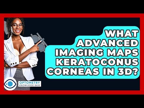 What Advanced Imaging Maps Keratoconus Corneas In 3D? - Optometry Knowledge Base