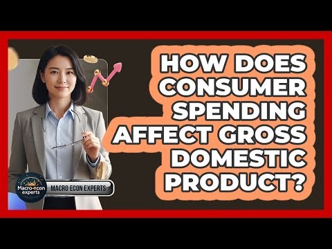 How Does Consumer Spending Affect Gross Domestic Product?
