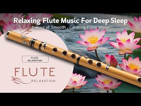 Relaxing Flute Music For Deep Sleep | 1 Hour of Smooth Calming Flute Music