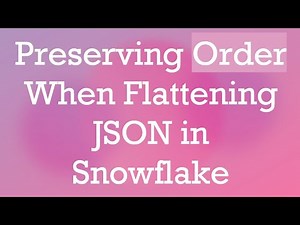 Preserving Order When Flattening JSON in Snowflake