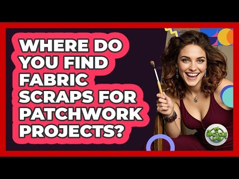 Where Do You Find Fabric Scraps For Patchwork Projects?