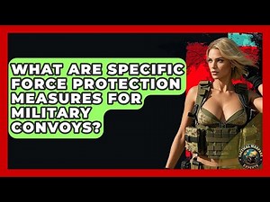 What Are Specific Force Protection Measures For Military Convoys? - Tactical Warfare Experts