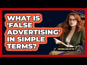 What Is 'false Advertising' In Simple Terms? - Consumer Laws For You