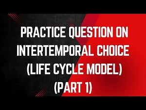 Lesson 92 - Part 1 - Practice question on intertemporal choice Life cycle model